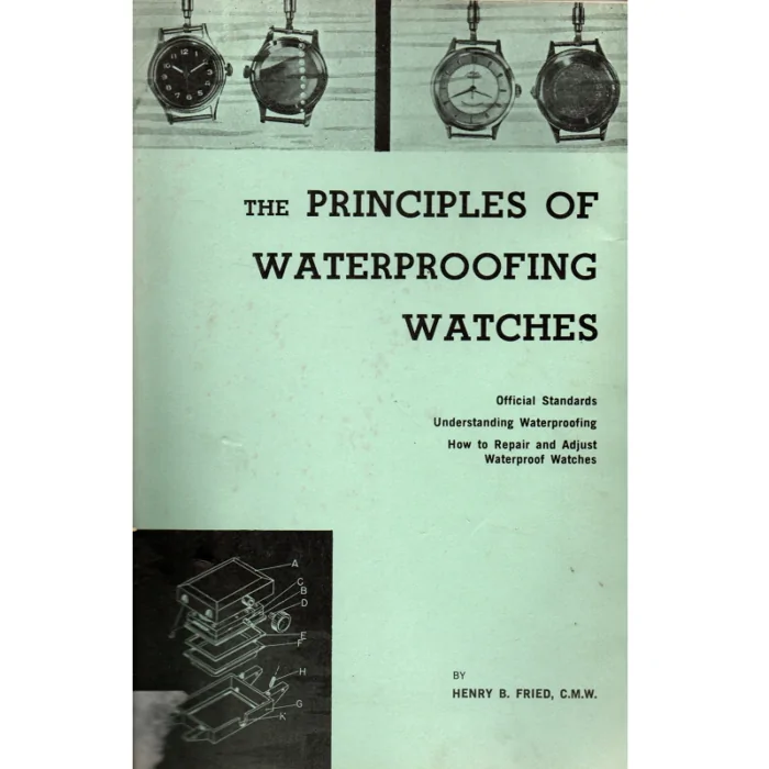 The Principles of Waterproofing Watches by Henry B Fried CMW - Clockworks